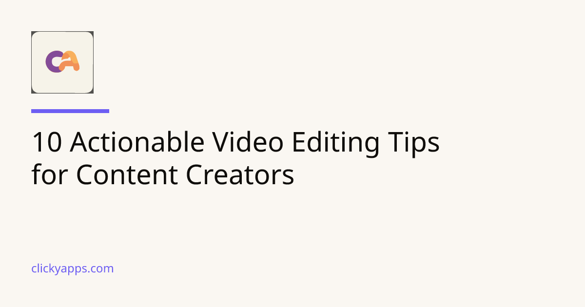 10 Actionable Video Editing Tips for Content Creators — ClickyApps