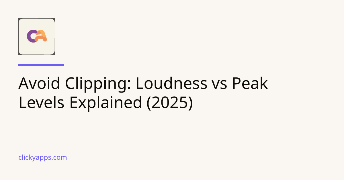 Avoid Clipping: Loudness vs Peak Levels Explained (2025) — ClickyApps