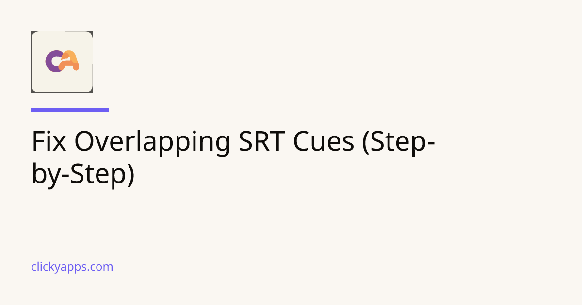Fix Overlapping SRT Cues (Step-by-Step) — ClickyApps