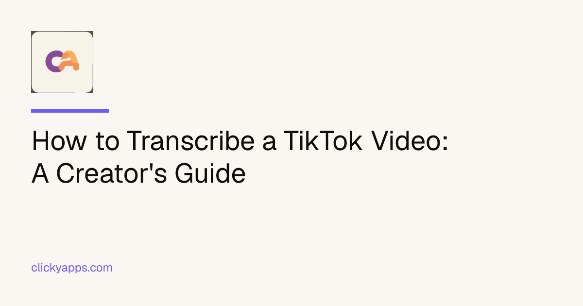How to Transcribe a TikTok Video: A Creator's Guide — ClickyApps