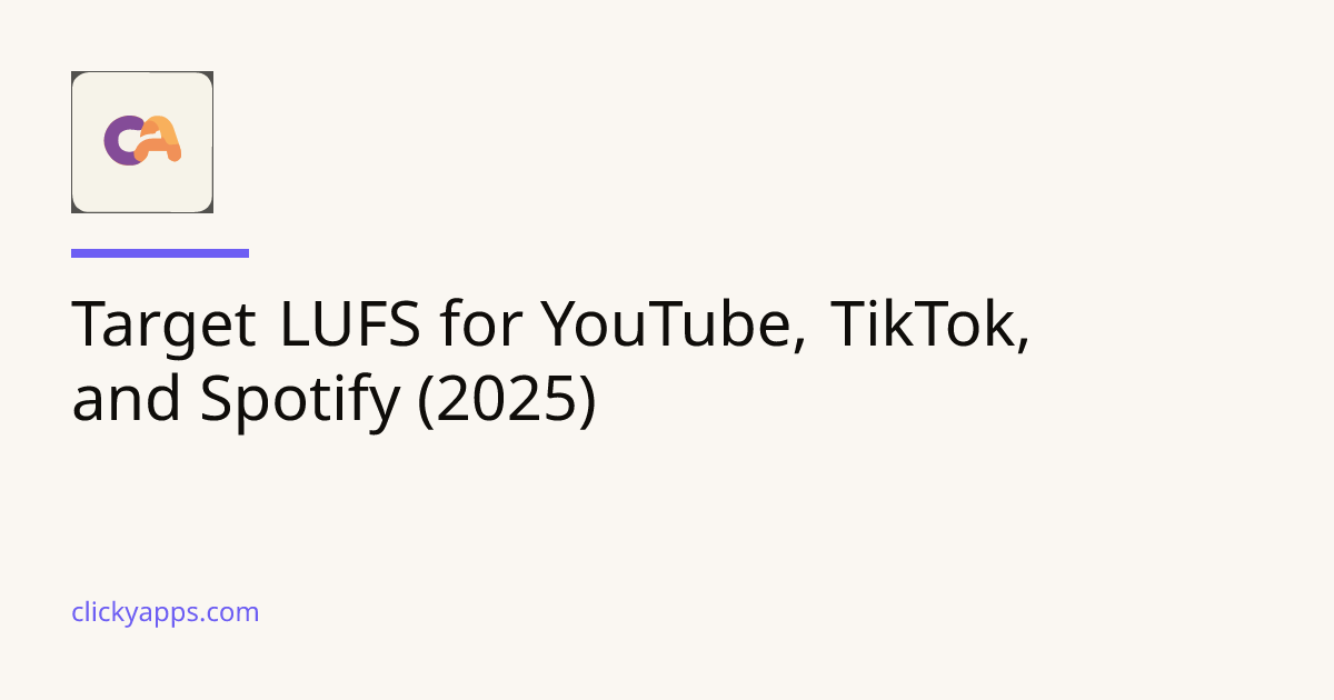 Target LUFS for YouTube, TikTok, and Spotify (2025) — ClickyApps
