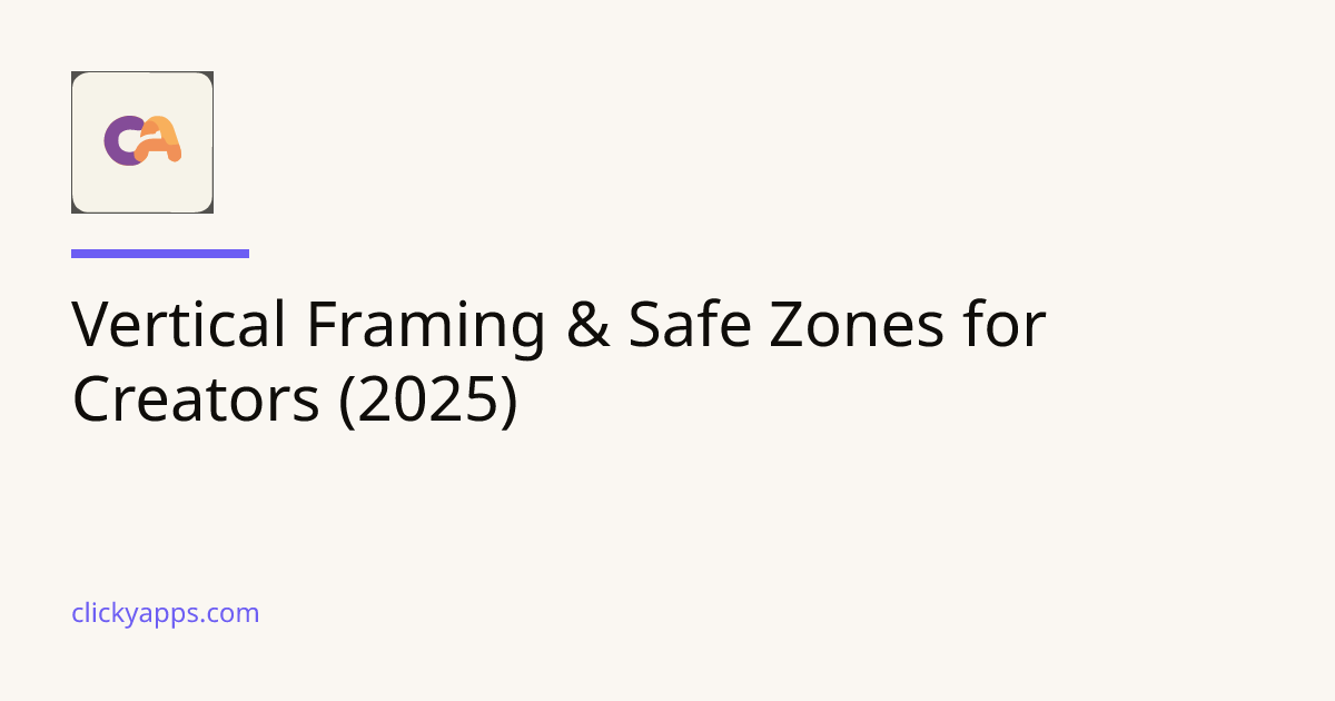 Vertical Framing & Safe Zones for Creators (2025) — ClickyApps
